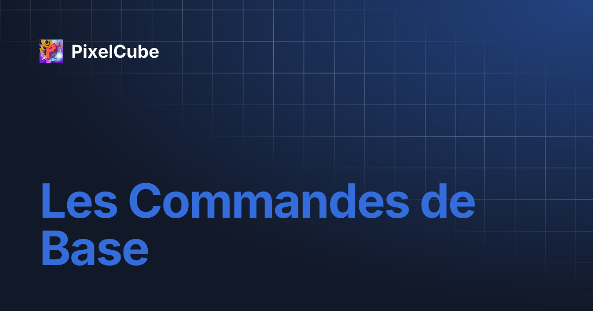 Les Commandes de Base | PixelCube